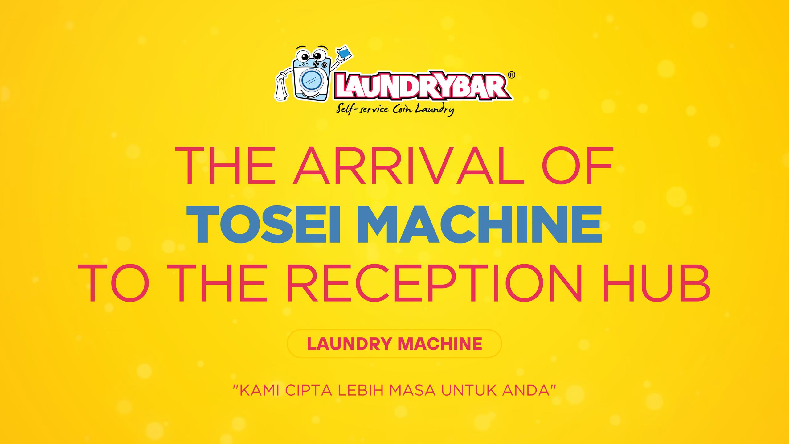 THE ARRIVAL OF TOSEI MACHINE TO RECEPTION HUB - LaundryBar